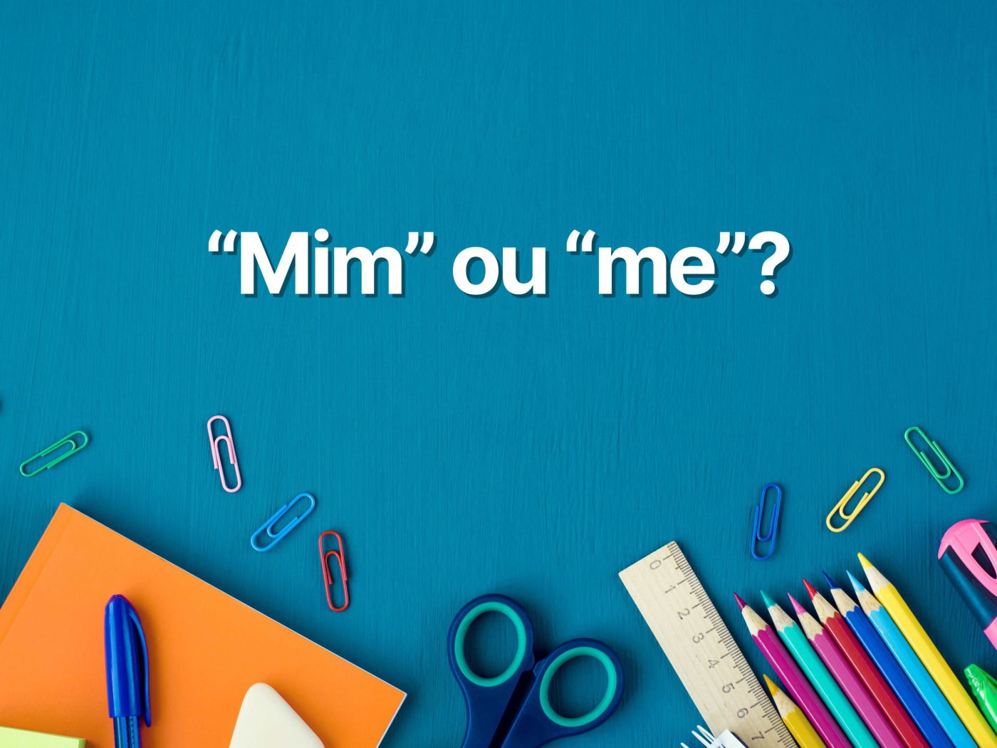 Me ou Mim? Entenda quando usar (com exemplos e exercícios) - Significados